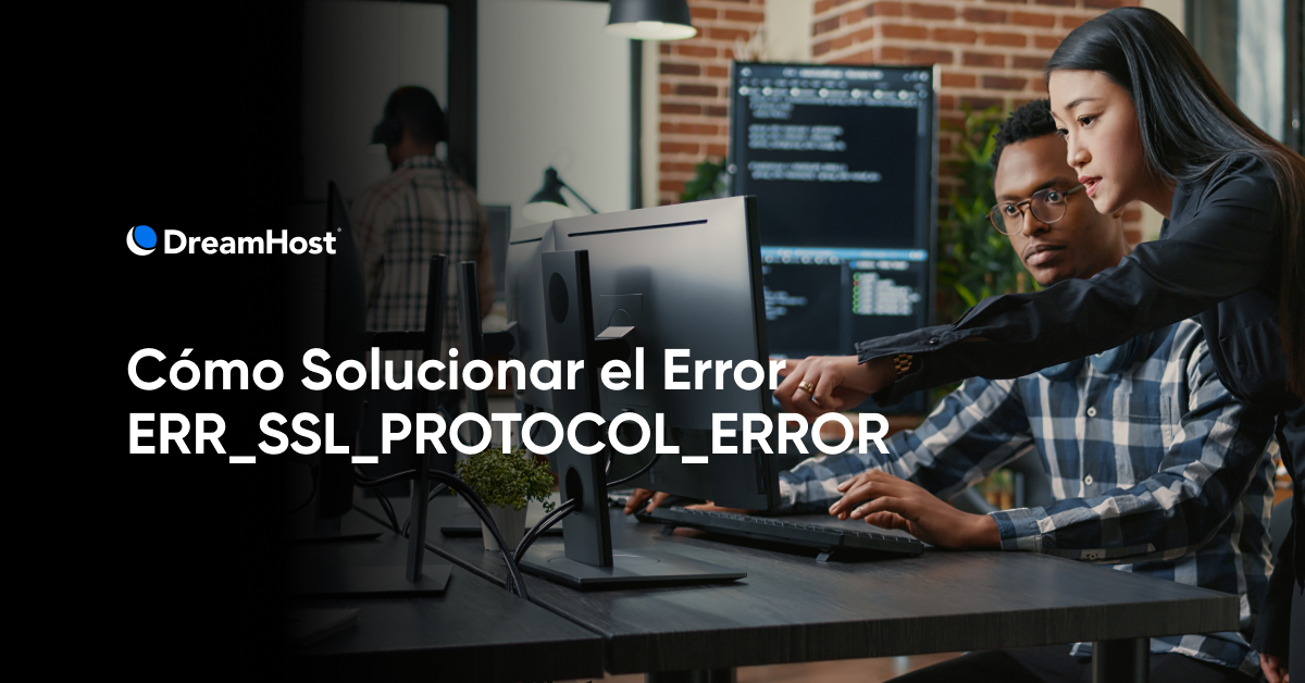 Cómo Solucionar el Error ‘ERR_SSL_PROTOCOL_ERROR’ - DreamHost