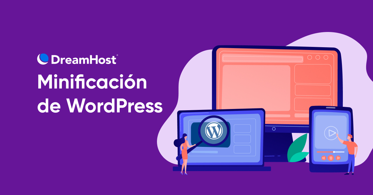 Cómo Minificar Tus Archivos de WordPress - DreamHost