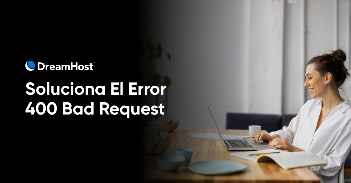 Cómo solucionar el error 400 Bad Request - DreamHost