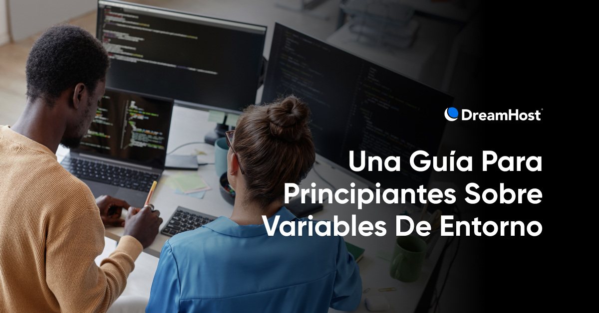 ¿Qué Son las Variables de Entorno? Guía Para Principiantes - DreamHost