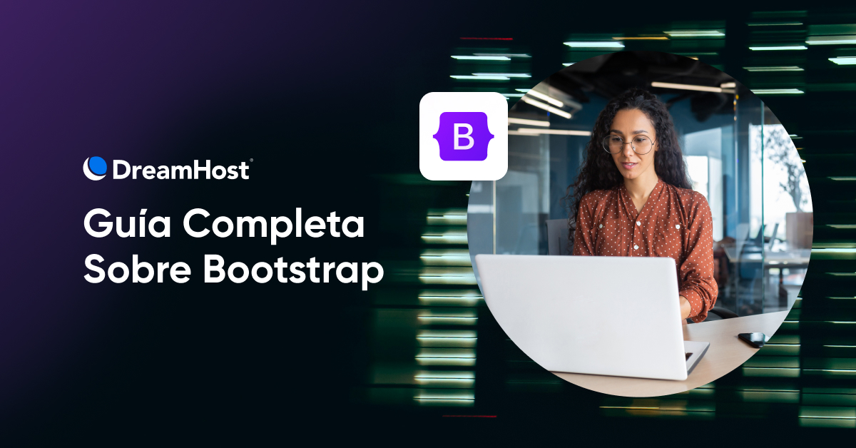 Tu Guía Completa Sobre Bootstrap - DreamHost