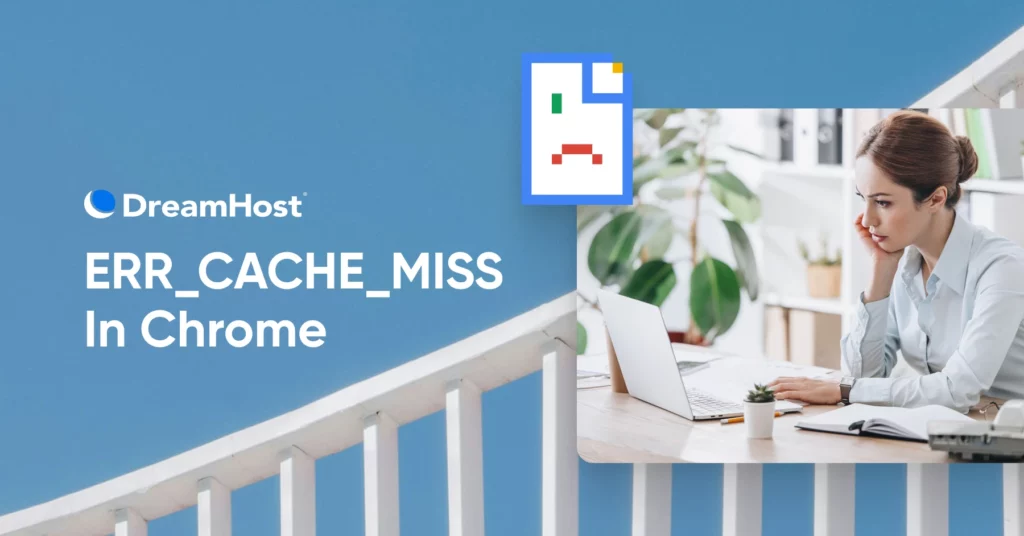 Soluciona el Error ERR_CACHE_MISS en Chrome - DreamHost